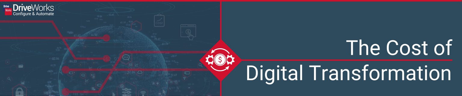 Understanding The Cost of Digital Transformation - DriveWorks