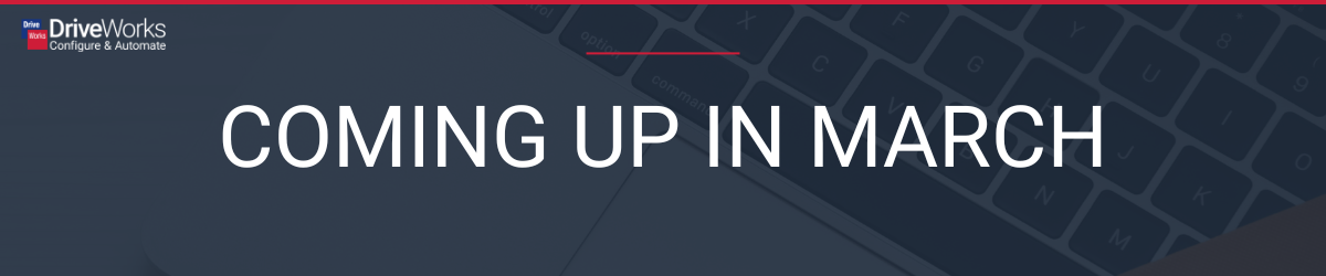 Coming Up In March - DriveWorks