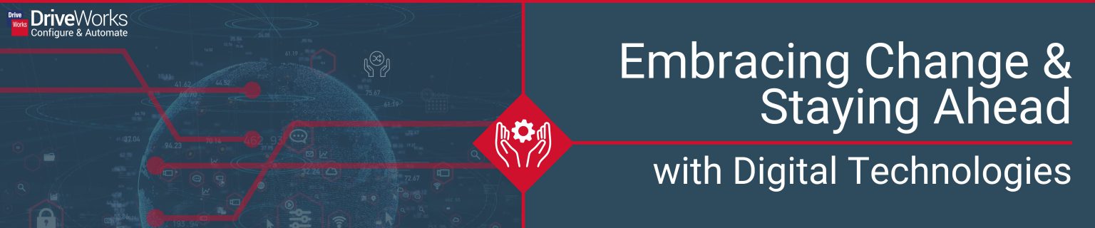Embracing Change & Staying Ahead with Digital Technologies - DriveWorks