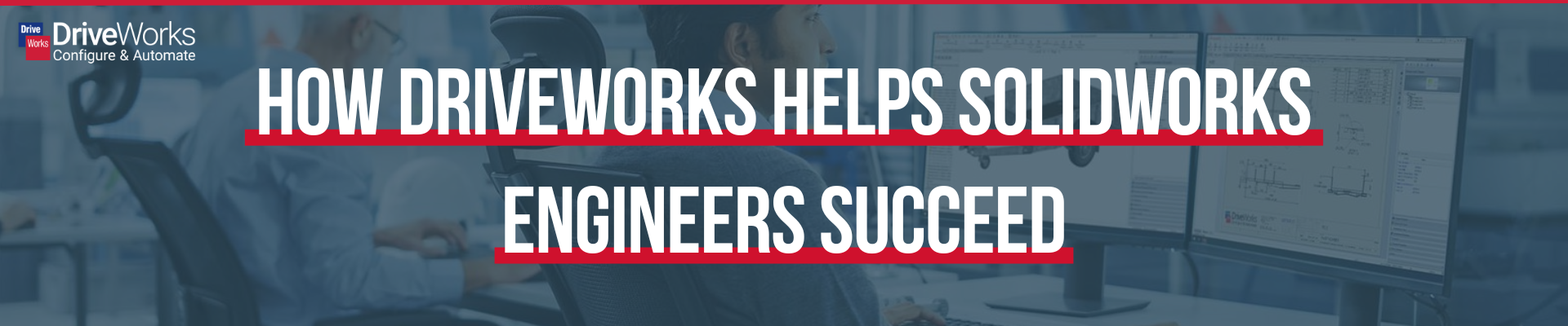 How DriveWorks Helps SOLIDWORKS® Engineers Succeed - DriveWorks