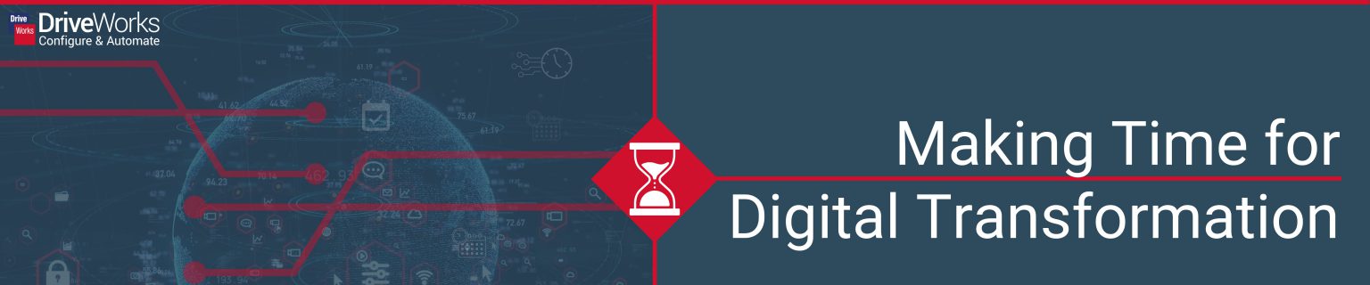 Making Time for Digital Transformation - DriveWorks